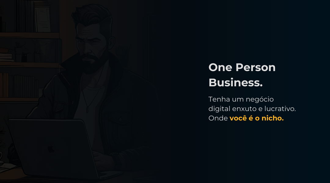 One Person Business: construindo um negócio em torno de você